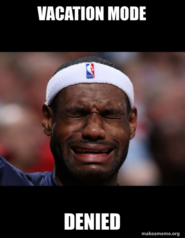 vacation mode denied - Lebron Crying Meme Generator