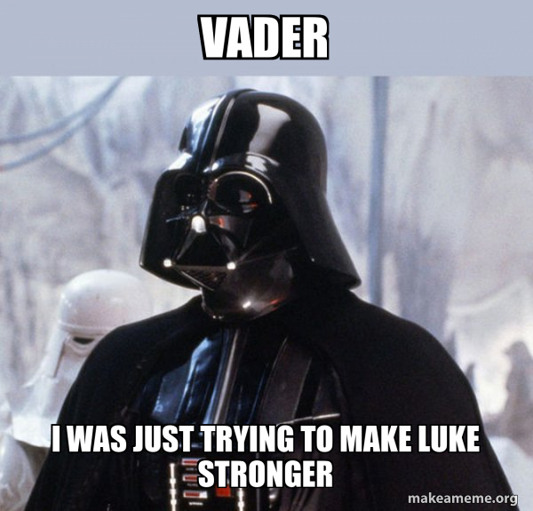 Vader i was just trying to make luke stronger - Darth Vader Meme Generator