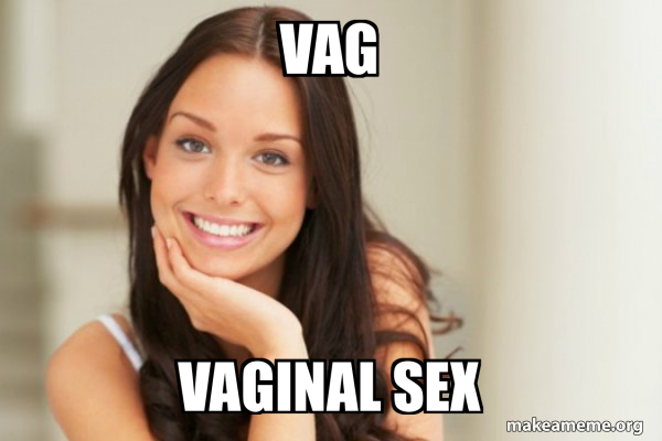 Vag Vaginal sex - Good Girl Gina Meme Generator