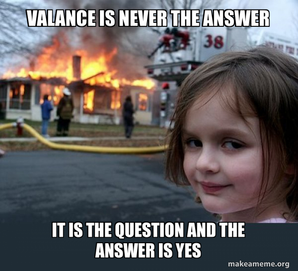 valance is never the answer it is the question and the answer is yes ...