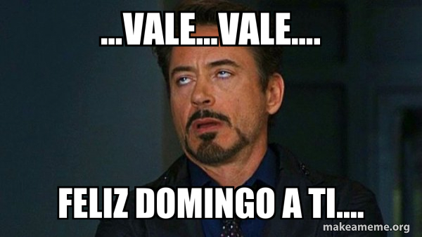 ...vale...vale.... Feliz domingo a ti.... - Tony Stark Eye Roll Meme ...