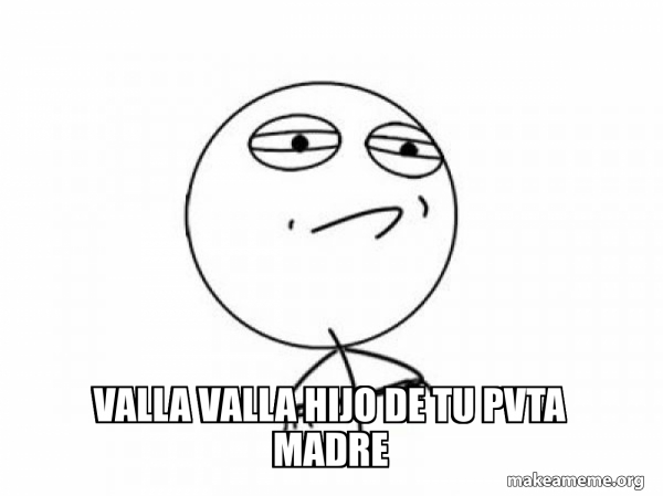 valla valla hijo de tu pvta madre - Challenge Acccepted Meme Generator