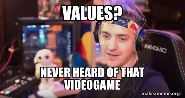 VALUES? nEVER HEARD OF THAT VIDEOGAME - Ninja Tyler Blevins | Make a Meme