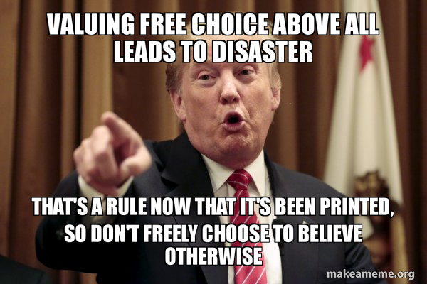 valuing free choice above all leads to disaster that's a rule now that ...