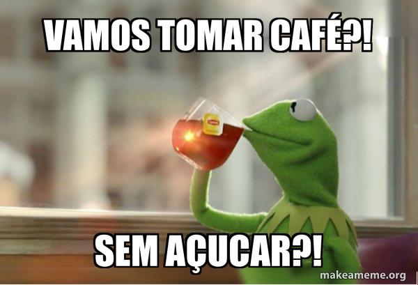 Vamos tomar café?! Sem açucar?! - Kermit Drinking Tea Meme Generator