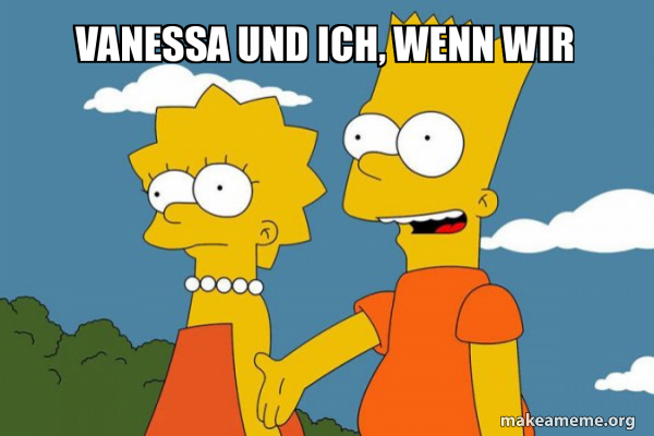 Vanessa und ich, wenn wir - Bart and Lisa Chat Meme Generator