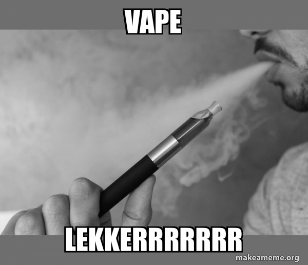 vape lekkerrrrrrr - Vaping Meme Generator