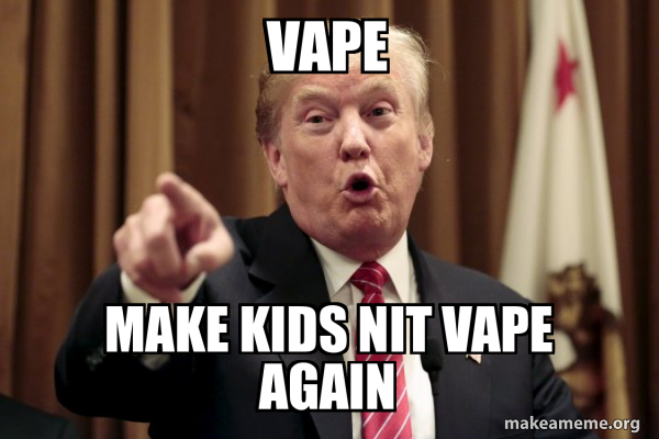 vape make kids nit vape again - Donald Trump Says Meme Generator