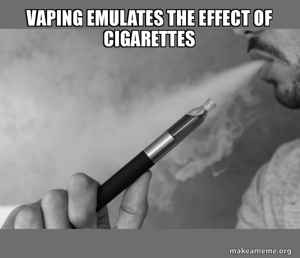 vaping emulates the effect of cigarettes - Vaping Meme Generator