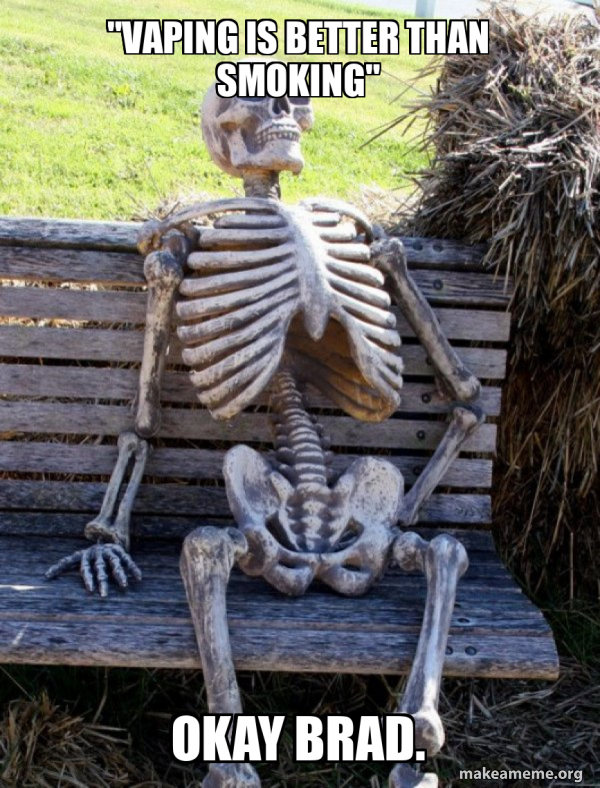 "Vaping is better than smoking" okay brad. - Waiting Skeleton Meme ...