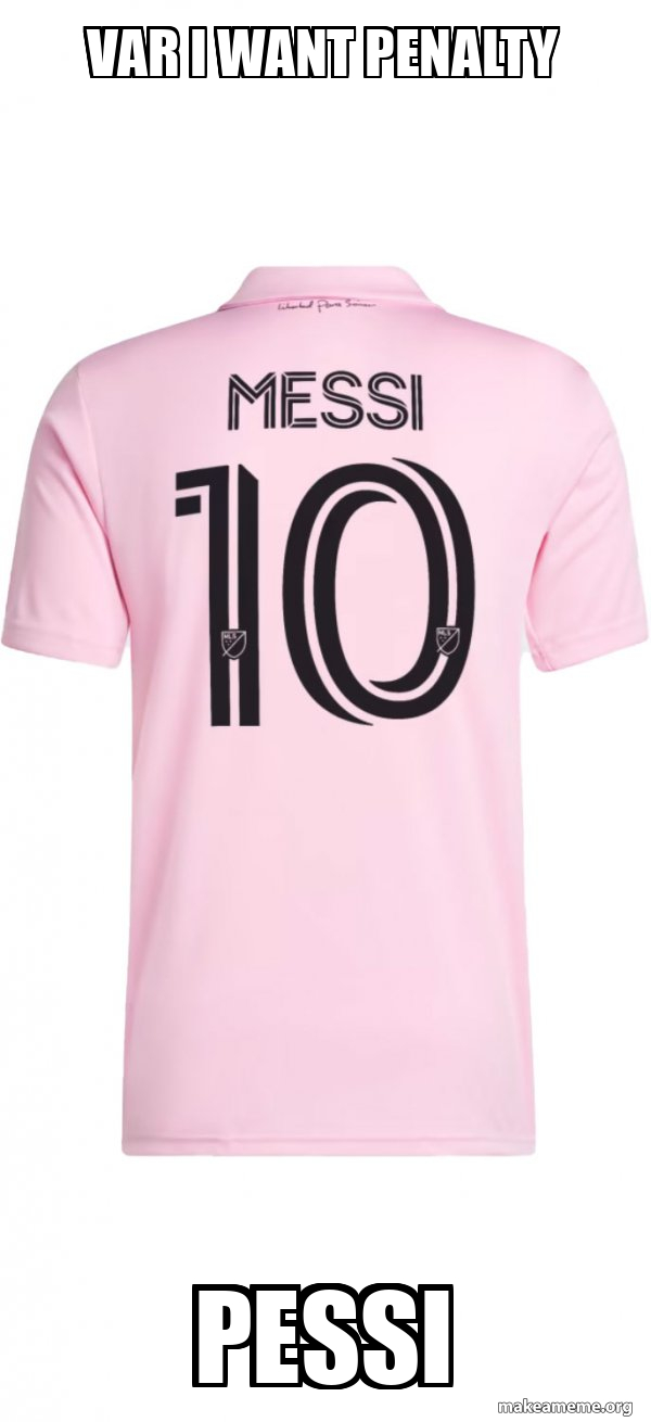 var i want penalty PESSI - Messi Jersey Meme Generator