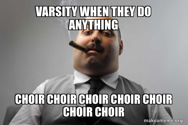 Varsity When They Do anything CHOIR CHOIR CHOIR Choir Choir CHOIR CHOIR ...