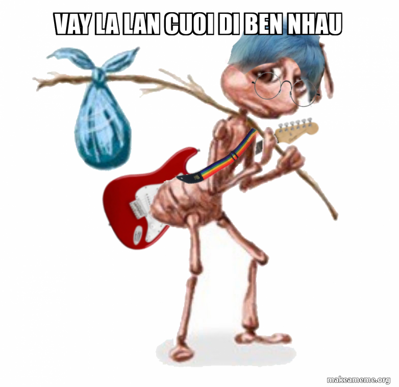 vay la lan cuoi di ben nhau Meme Generator
