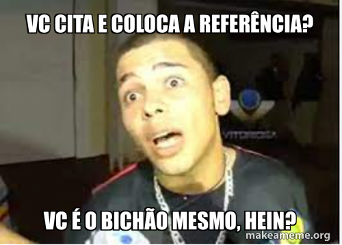Vc cita e coloca a referência? Vc é o bichão mesmo, hein? Meme Generator