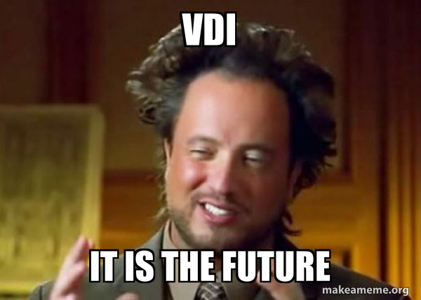 VDI IT IS THE FUTURE - Ancient Aliens - Crazy History Channel Guy Meme ...