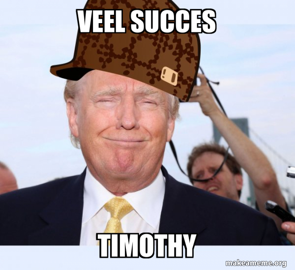 veel succes Timothy - Scumbag Donald Trump Meme Generator