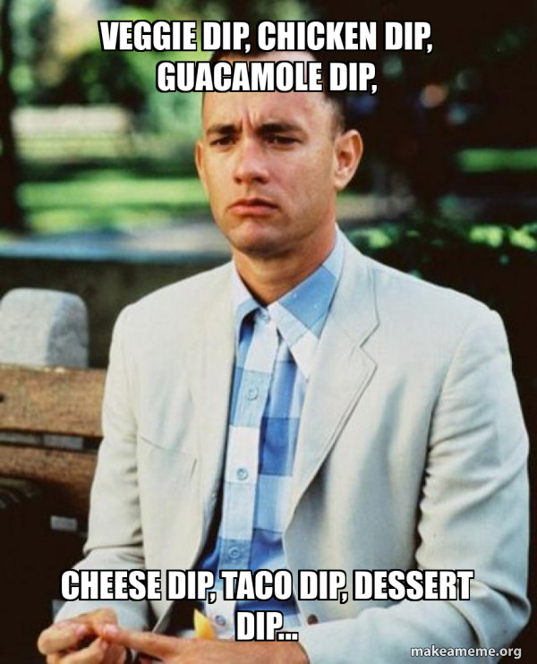 Veggie dip, chicken dip, guacamole dip, cheese dip, taco dip, dessert ...