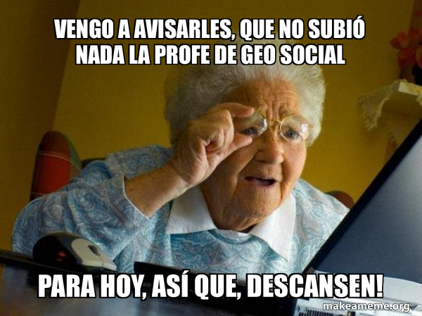 Vengo a avisarles, que no subió nada la profe de geo social Para hoy ...