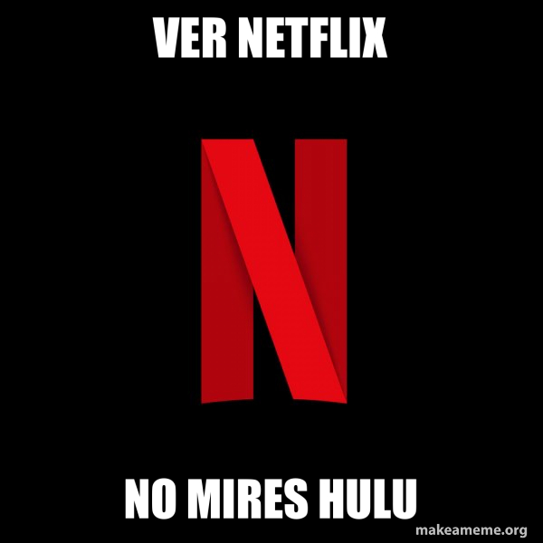 ver netflix no mires hulu - Netflix Meme Generator
