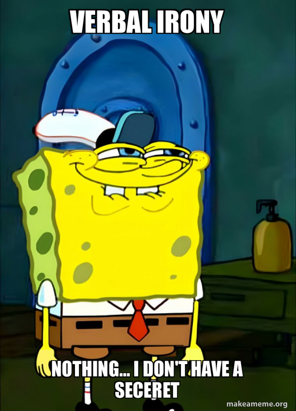 Verbal irony Nothing... I don't have a seceret - SpongeBob Grin Meme ...