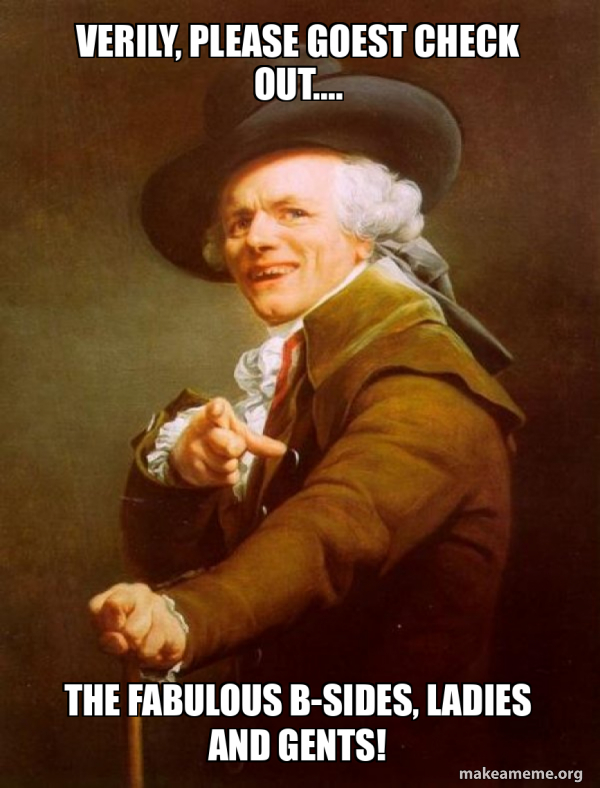 Verily, please goest check out.... the Fabulous B-Sides, ladies and ...