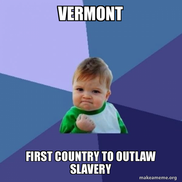 Vermont First Country to Outlaw Slavery - Success Kid Meme Generator