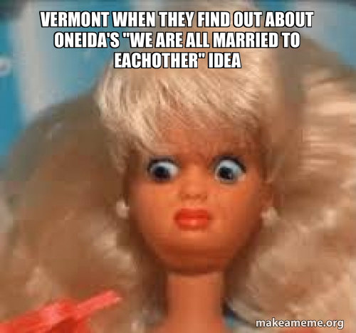 Vermont when they find out about Oneida's "we are all married to ...