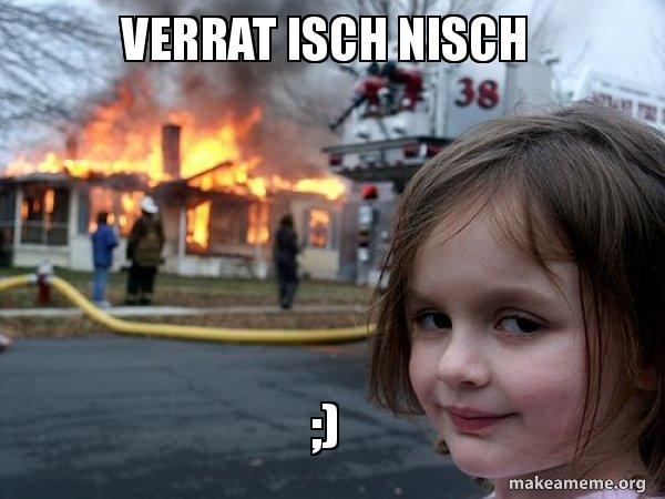 verrat isch nisch ;) - Disaster Girl Meme Generator