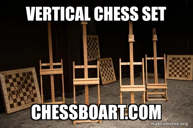 Vertical Chess Set chessboart.com Meme Generator