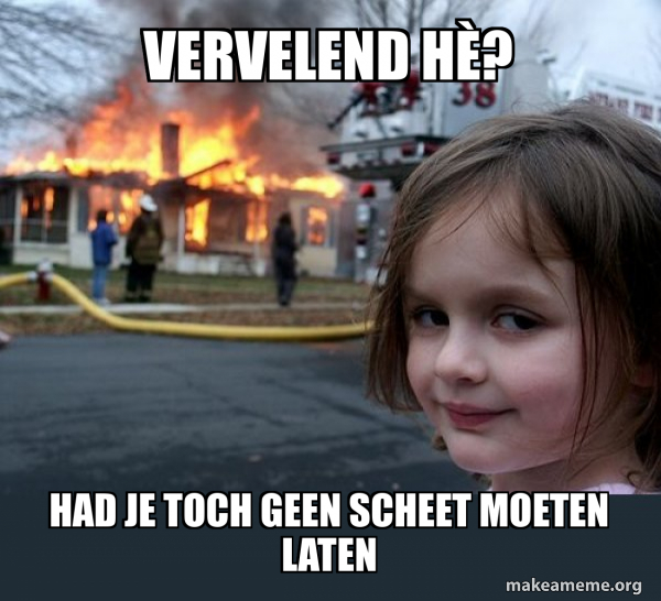 Vervelend hè? Had je toch geen scheet moeten laten - Disaster Girl Meme ...
