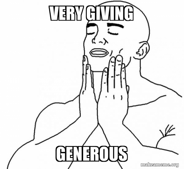 Very giving Generous - Feels Good Meme Generator