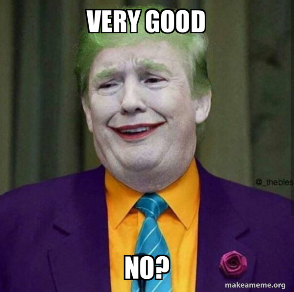 Very good No? - Donald Trump - The Joker Meme Generator