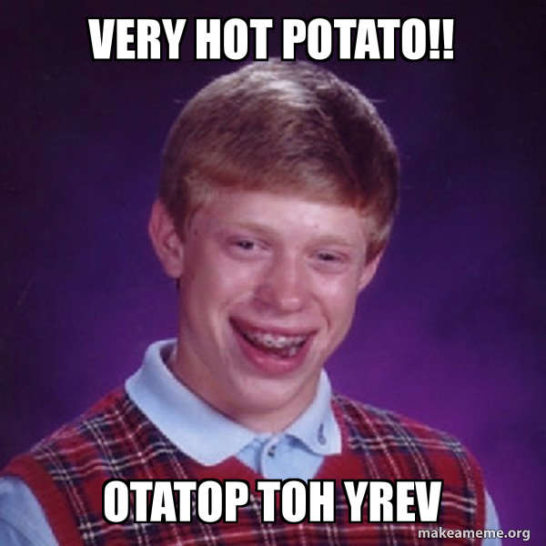VERY HOT POTATO!! OTATOP TOH YREV - Bad Luck Brian Meme Generator