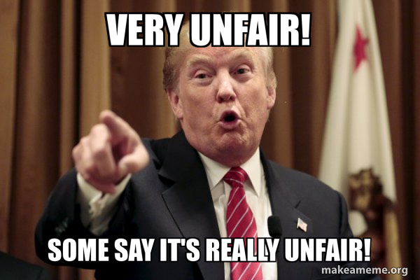 Very unfair! Some say it's really unfair! - Donald Trump Says Meme ...
