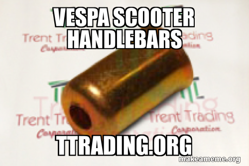 Vespa Scooter Handlebars ttrading.org Meme Generator