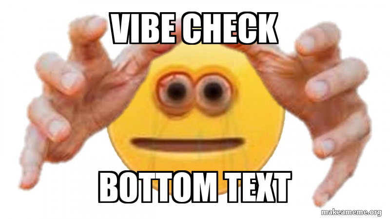 Vibe check Bottom text Meme Generator