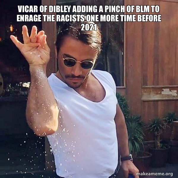 Vicar of Dibley adding a pinch of BLM to enrage the racists one more ...