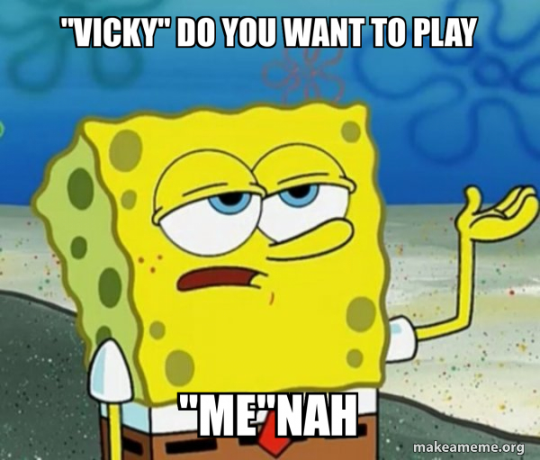 "Vicky" do you want to play "me"nah - Tough SpongeBob Meme Generator