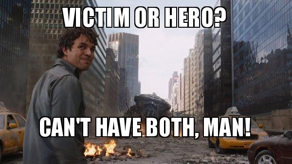 Victim or hero? Can't have both, man! - That's My Secret Meme Generator