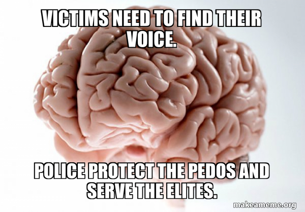 Victims need to find their voice. Police protect the pedos and serve ...