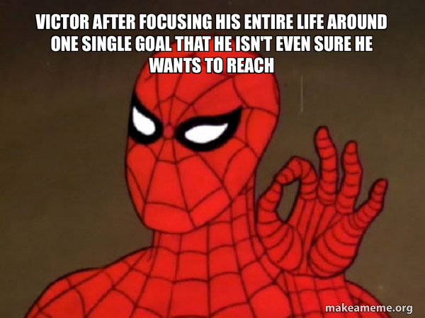 Victor after focusing his entire life around one single goal that he ...