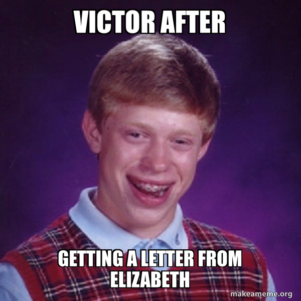 Victor After Getting a Letter from Elizabeth - Bad Luck Brian Meme ...