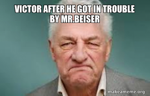 Victor after he got in trouble by mr.beiser Meme Generator