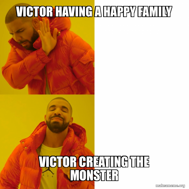 Victor having a happy family Victor creating the monster Meme Generator