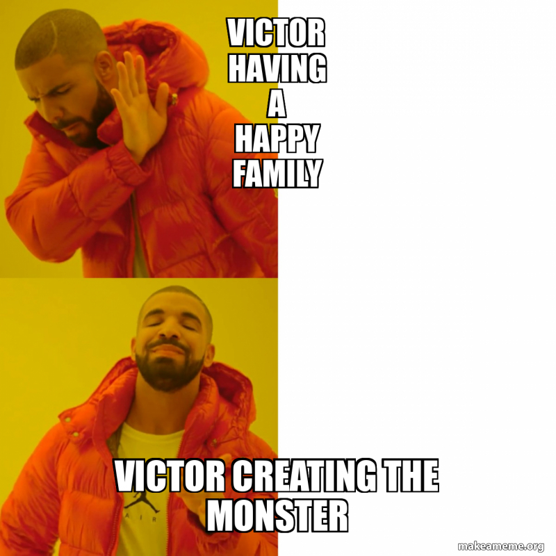 Victor having a happy family Victor creating the monster Meme Generator