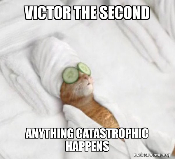 Victor the second Anything catastrophic happens - Pampered Cat Meme ...
