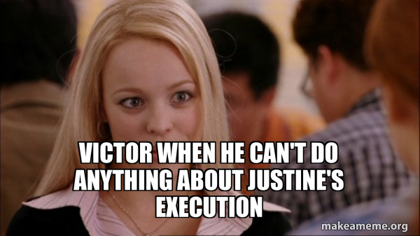 Victor when he can't do anything about Justine's execution - Mean Girls ...