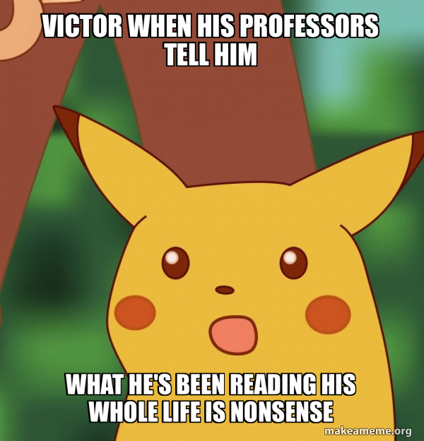 Victor when his professors tell him what he's been reading his whole ...