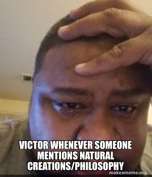 Victor whenever someone mentions natural creations/philosophy Meme ...