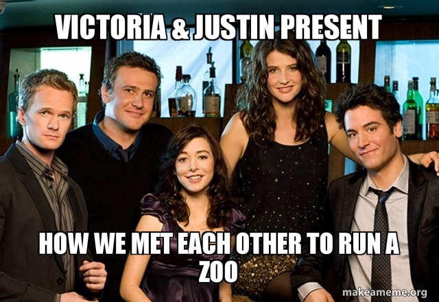 Victoria & Justin present How We met each other to run a zoo Meme Generator